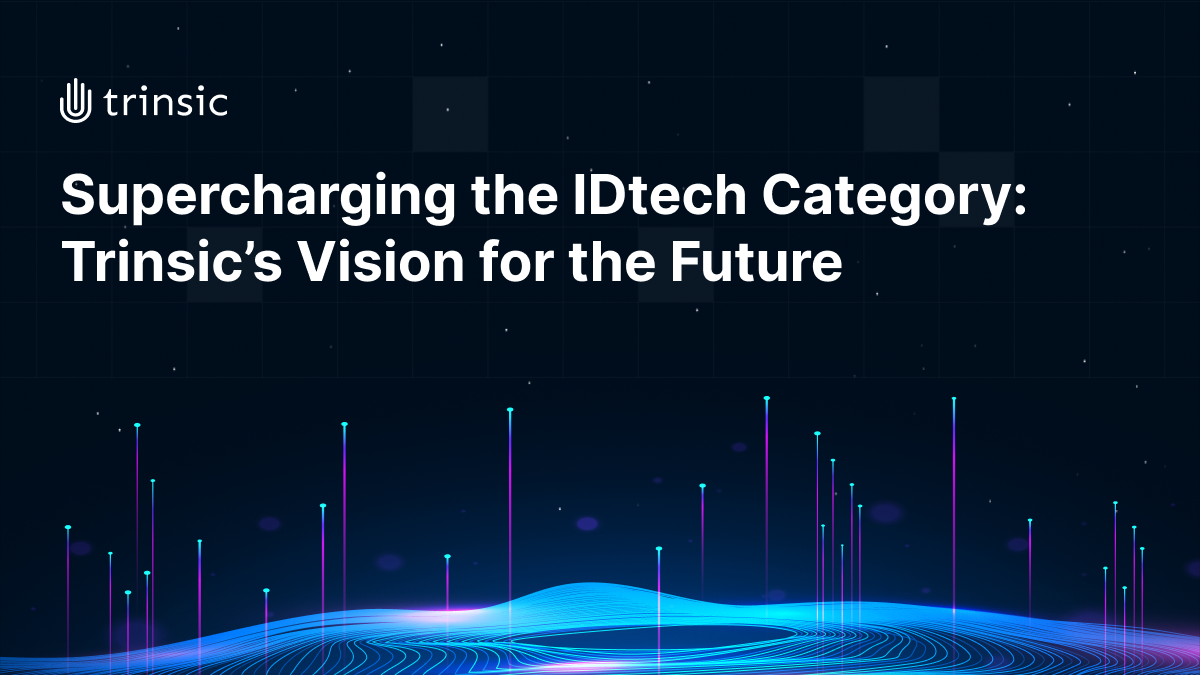 Supercharging the IDtech Category: Trinsic’s Vision for the Future ...